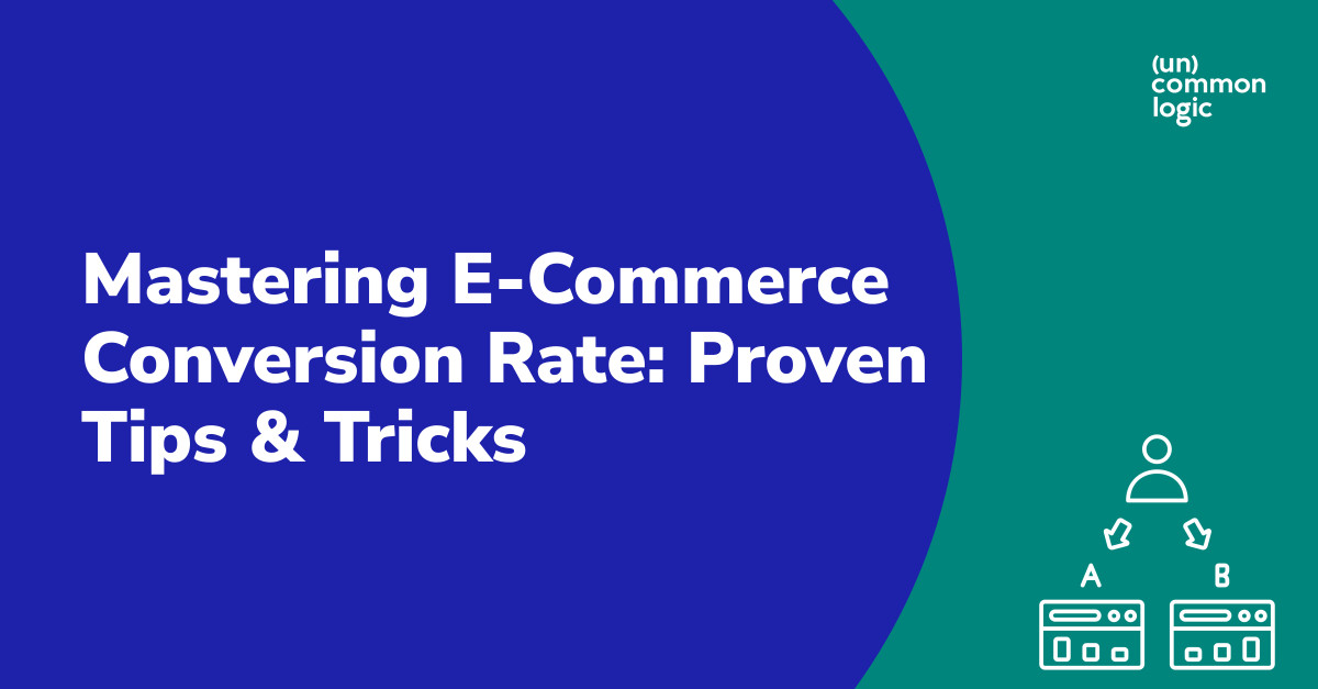 Mastering E-Commerce Conversion Rate: Proven Tips & Tricks | (un)Common Logic