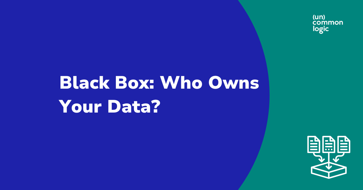 Black Box: Who Owns Your Data? | (un)Common Logic